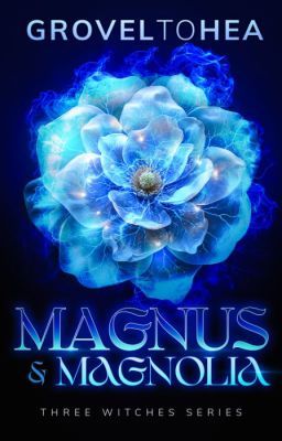 Magnus and Magnolia (Three Witches #1) by GroveltoHEA | Goodreads