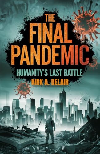 The Final Pandemic: Humanity's Last Battle by Kirk A Belair | Goodreads