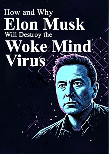 How and Why Elon Musk Will Destroy the Woke Mind Virus: Elon Musk’s ...