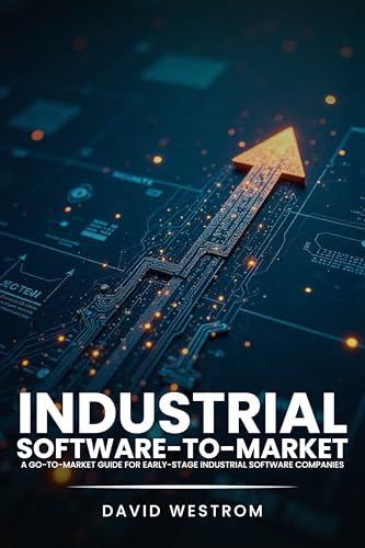 Industrial Software-to-Market: A Go-To-Market Guide For Early-Stage ...