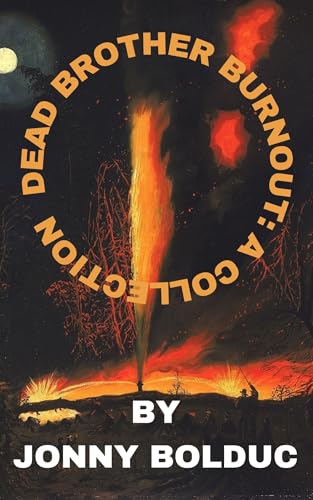 Dead Brother Burnout: A collection of prose by Jonny Bolduc | Goodreads