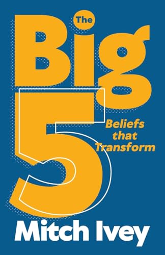 The Big 5: Beliefs that Transform by Mitch Ivey | Goodreads