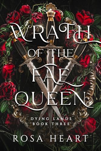 Wrath of the Fae Queen (Dying Lands #3) by Rosa Heart | Goodreads