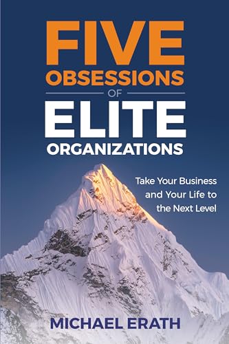 Five Obsessions of Elite Organizations: Take Your Business and Your Life to the Next Level by ...