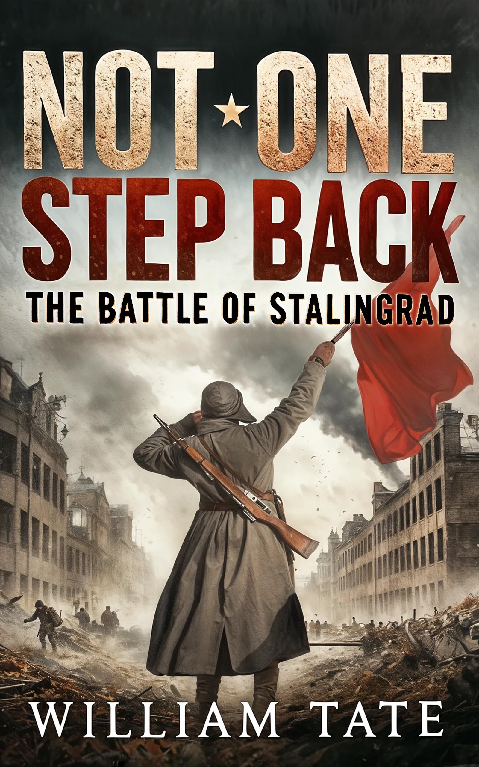Not One Step Back: The Battle of Stalingrad by William Tate | Goodreads