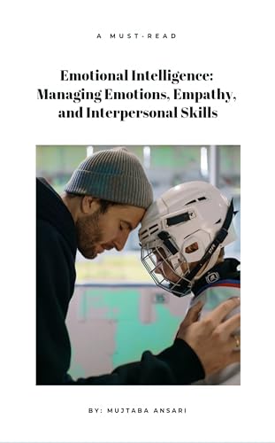 Emotional Intelligence: Managing emotions, empathy, and interpersonal skills by Mujtaba Ansari ...
