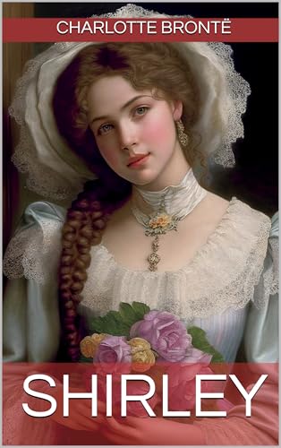 Shirley: The Classic Coming of Age Novel by Charlotte Brontë (Annotated ...