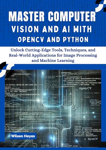 Master Computer Vision And Ai With Opencv And Python Unlock Cutting Edge Tools Techniques And