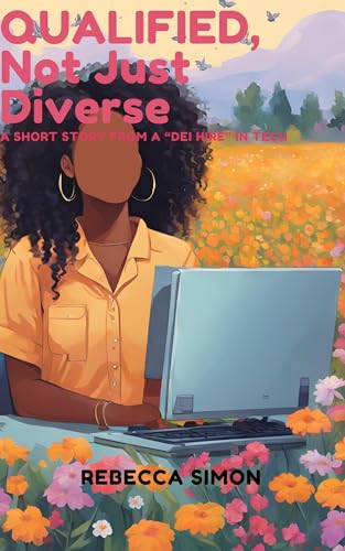 Qualified, Not Just Diverse: A Short Story from a “DEI Hire" in Tech by Rebecca Simon | Goodreads