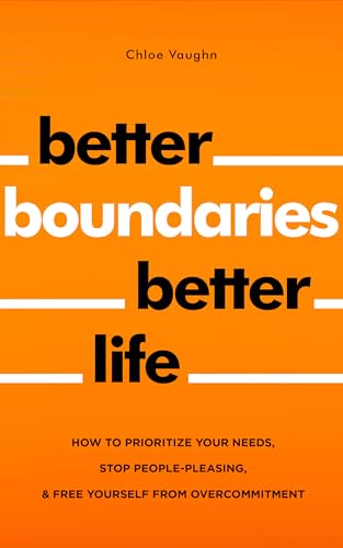 Better Boundaries Better Life How to Prioritize Your Needs, Stop People ...