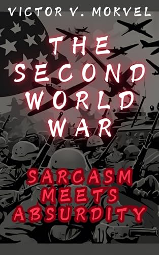 The Second World War: Sarcasm Meets Absurdity by Victor V. Mokvel ...