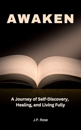 Awaken: A Journey of Self-Discovery, Healing, and Living Fully by J.P ...