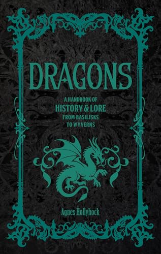 Dragons: A Handbook of History & Lore from Basilisks to Wyverns by ...