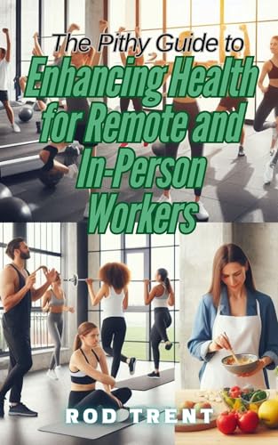 The Pithy Guide to Enhancing Health for Remote and In-Person Workers by ...