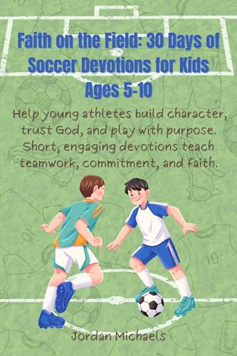 Faith on the Field: 30 Days of Soccer Devotions for Kids 5-10: Help ...