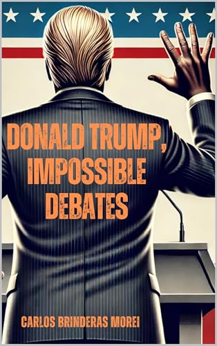DONALD TRUMP, IMPOSSIBLE DEBATES by Carlos Brinderas Morei | Goodreads