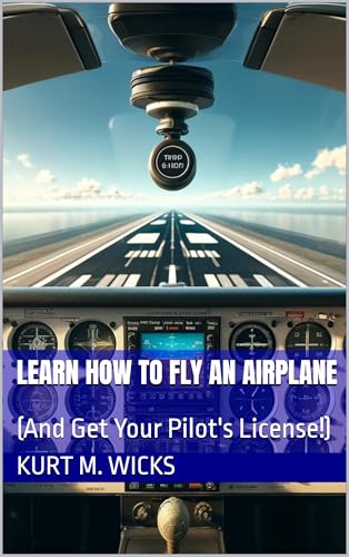 Learn How to Fly an Airplane: by Kurt M. Wicks | Goodreads