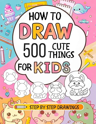 How To Draw For Kids: 500 Cute Things : Easy Step-By-Step Drawings of ...
