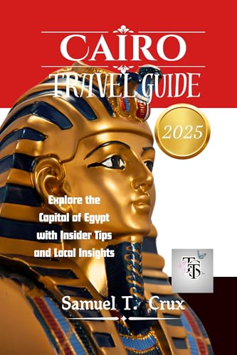 Cairo Travel Guide 2025: Explore the Capital of Egypt with Insider Tips and Local Insights by ...