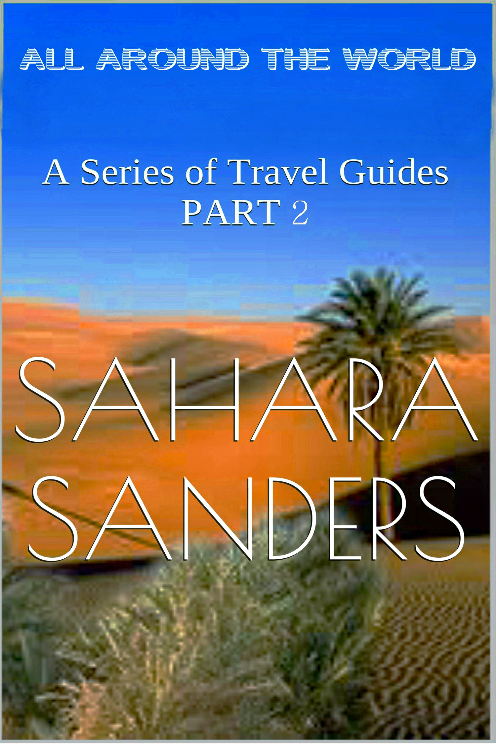 All Around the World: A Series of Travel Guides, Part 2 by Sahara ...