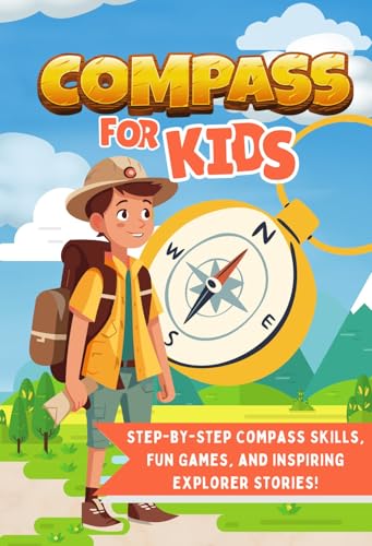 Compass for Kids: Step-by-Step Compass Skills, Fun Games, and Inspiring Explorer Stories! by ...