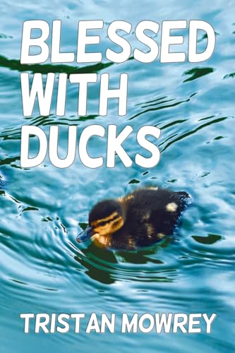 Blessed with Ducks by Tristan Mowrey | Goodreads