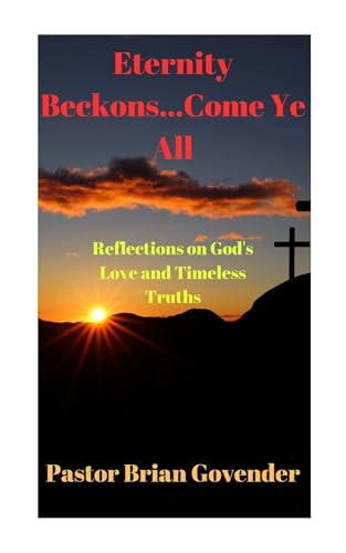 Eternity Beckons ... Come Ye All: Reflections on God's Love & Timeless ...
