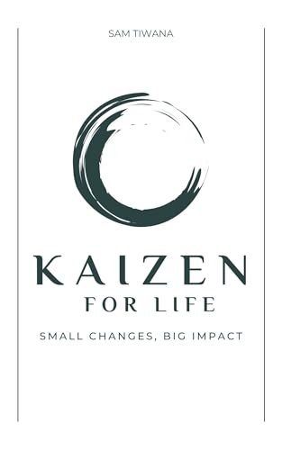 Kaizen for Life: Small Changes, Big Impact by Sam Tiwana | Goodreads