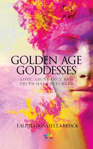Golden Age Goddesses: Love, Abundance and Truth Have Returned by ...