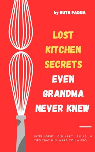 Lost Kitchen Secrets Even Grandma Never Knew: Intelligent Culinary ...