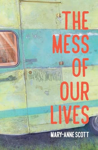 The Mess of Our Lives by Mary-Anne Scott | Goodreads