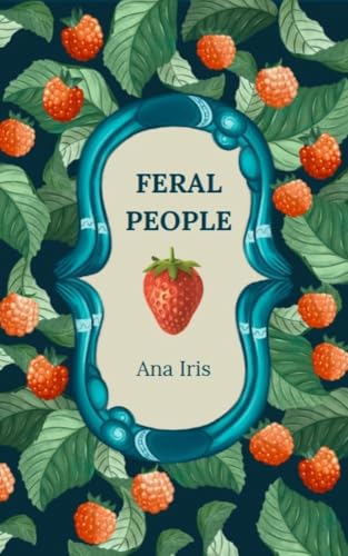 Feral People: A Novel by Ana Iris | Goodreads