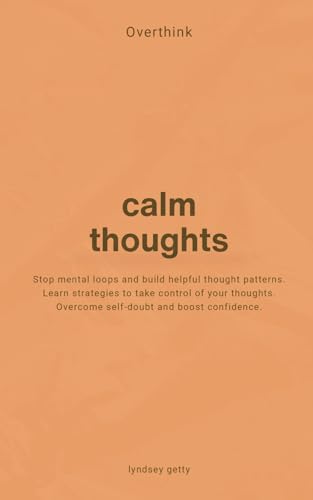 Overthink: A Simple Guide to Calm Your Thoughts by Lyndsey Getty ...