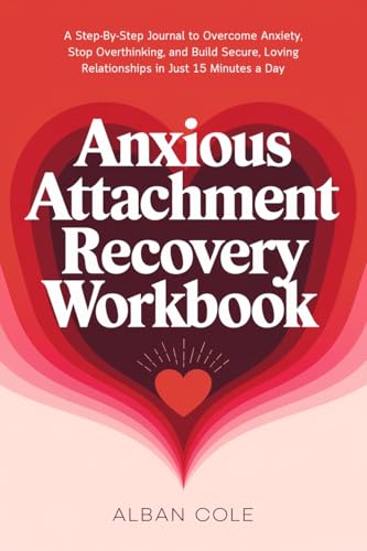 Anxious Attachment Recovery Workbook: A Step-By-Step Journal to ...