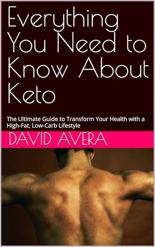 Everything You Need to Know About Keto: The Ultimate Guide to Transform ...