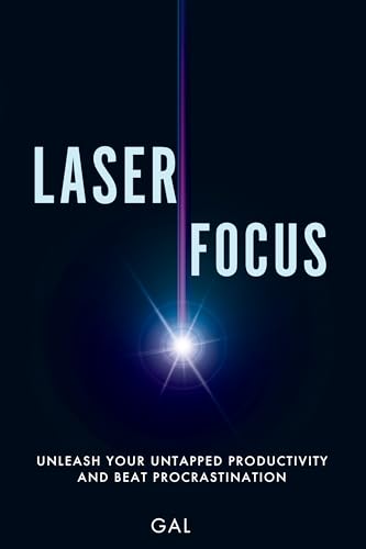 Laser Focus: Unleash Your Untapped Productivity and Beat Procrastination by Gal Connors | Goodreads