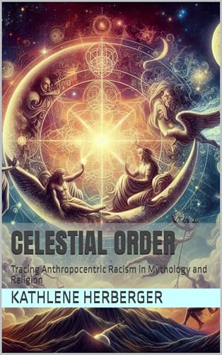 Celestial Order: Tracing Anthropocentric Racism in Mythology and ...