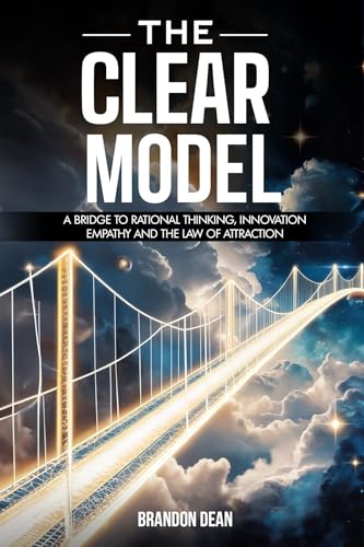 The Clear Model: A Bridge to Rational Thinking, Innovation, Empathy and ...