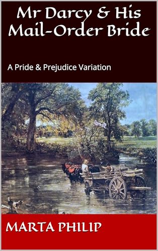Mr Darcy & His Mail-Order Bride: A Pride & Prejudice Variation by Marta Philip | Goodreads