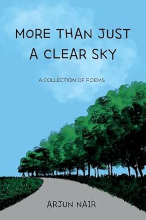 More than Just a Clear Sky: A collection of poems by Arjun Nair | Goodreads