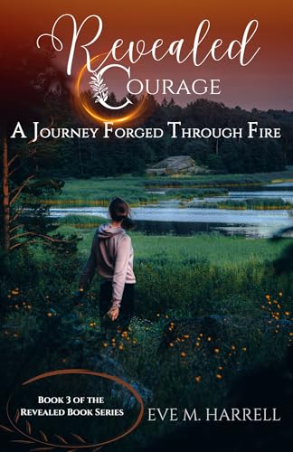 Revealed Courage: A Journey Forged Through Fire by Eve Harrell | Goodreads