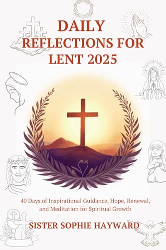 DAILY REFLECTIONS FOR LENT 2025: 40 Days of Inspirational Guidance ...