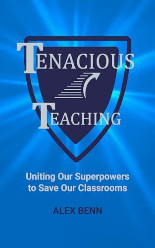 Tenacious Teaching: Uniting Our Superpowers to Save Our Classrooms by ...