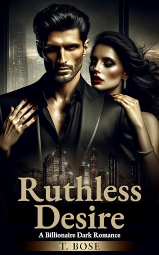 Ruthless Desire: A Billionaire Dark Romance by T Bose | Goodreads