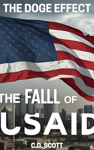 The Fall of USAID: The DOGE Effect: A Fact-Based Examination of USAID’s Challenges and the Role ...