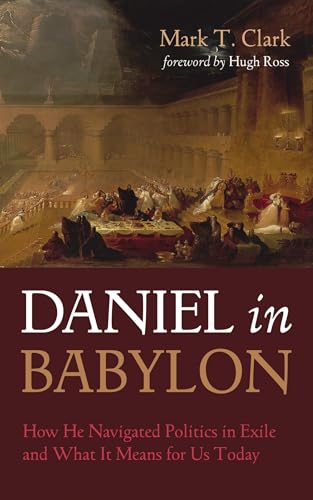 Daniel in Babylon: How He Navigated Politics in Exile and What It Means ...