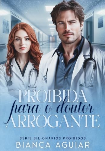 Proibida Para O Doutor Arrogante: Série Bilionários Proibidos by Bianca Aguiar | Goodreads