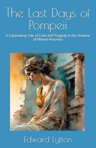 The Last Days of Pompeii: A Captivating Tale of Love and Tragedy in the ...