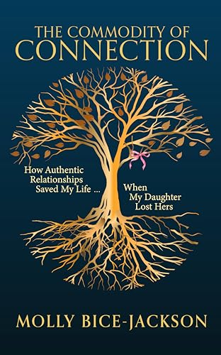 The Commodity of Connection: How Authentic Relationships Saved My Life When My Daughter Lost ...
