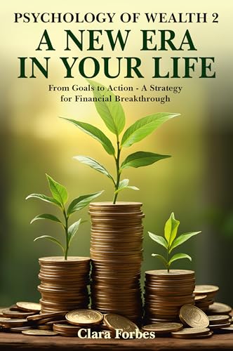 PSYCHOLOGY OF WEALTH 2 — A NEW ERA IN YOUR LIFE : From Goals to Action ...